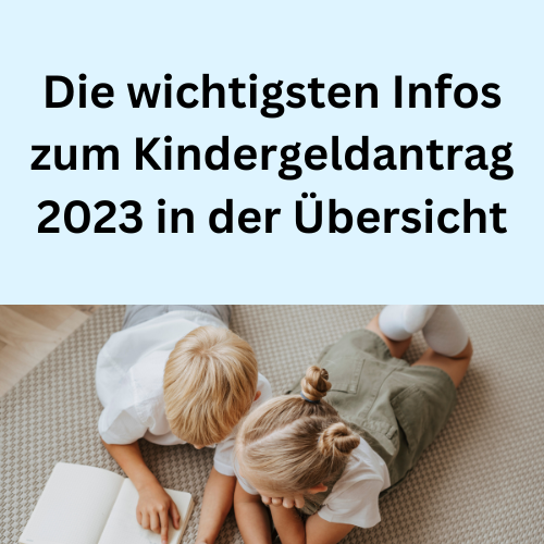 Die wichtigsten Infos zum Kindergeldantrag 2023 in der Übersicht